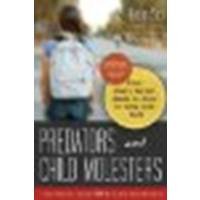 Predators and Child Molesters: What Every Parent Needs to Know to Keep ...