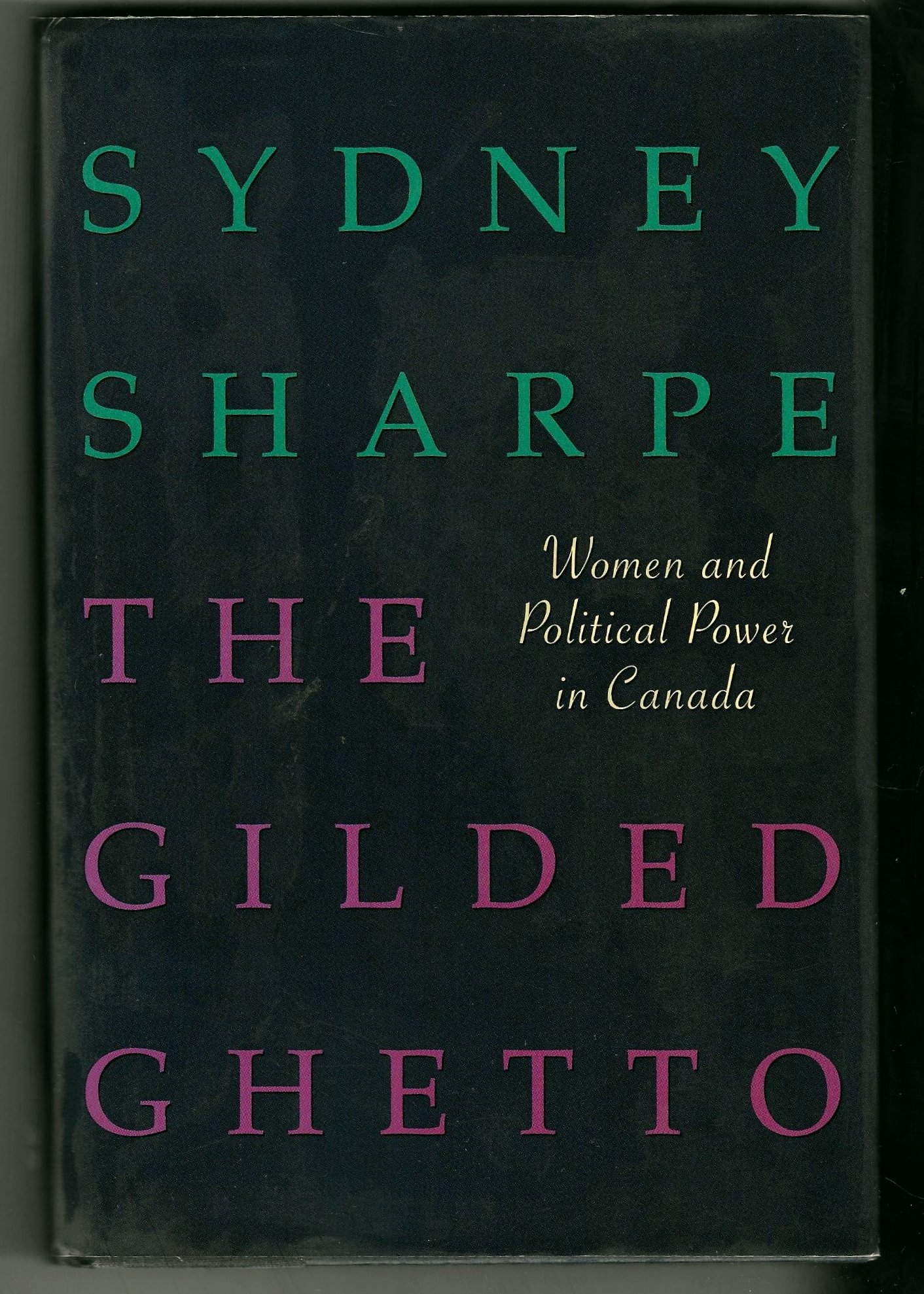 The gilded ghetto: Women and political power in Canada by Sydney Sharpe ...