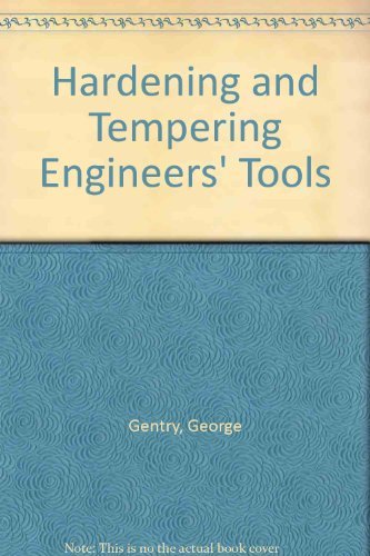 Hardening and Tempering Engineers' Tools by George Gentry by G. Gentry ...