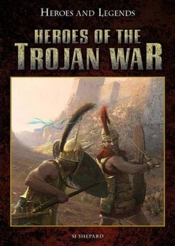 Heroes of the Trojan War (Heroes and Legends) by Si Sheppard | Goodreads