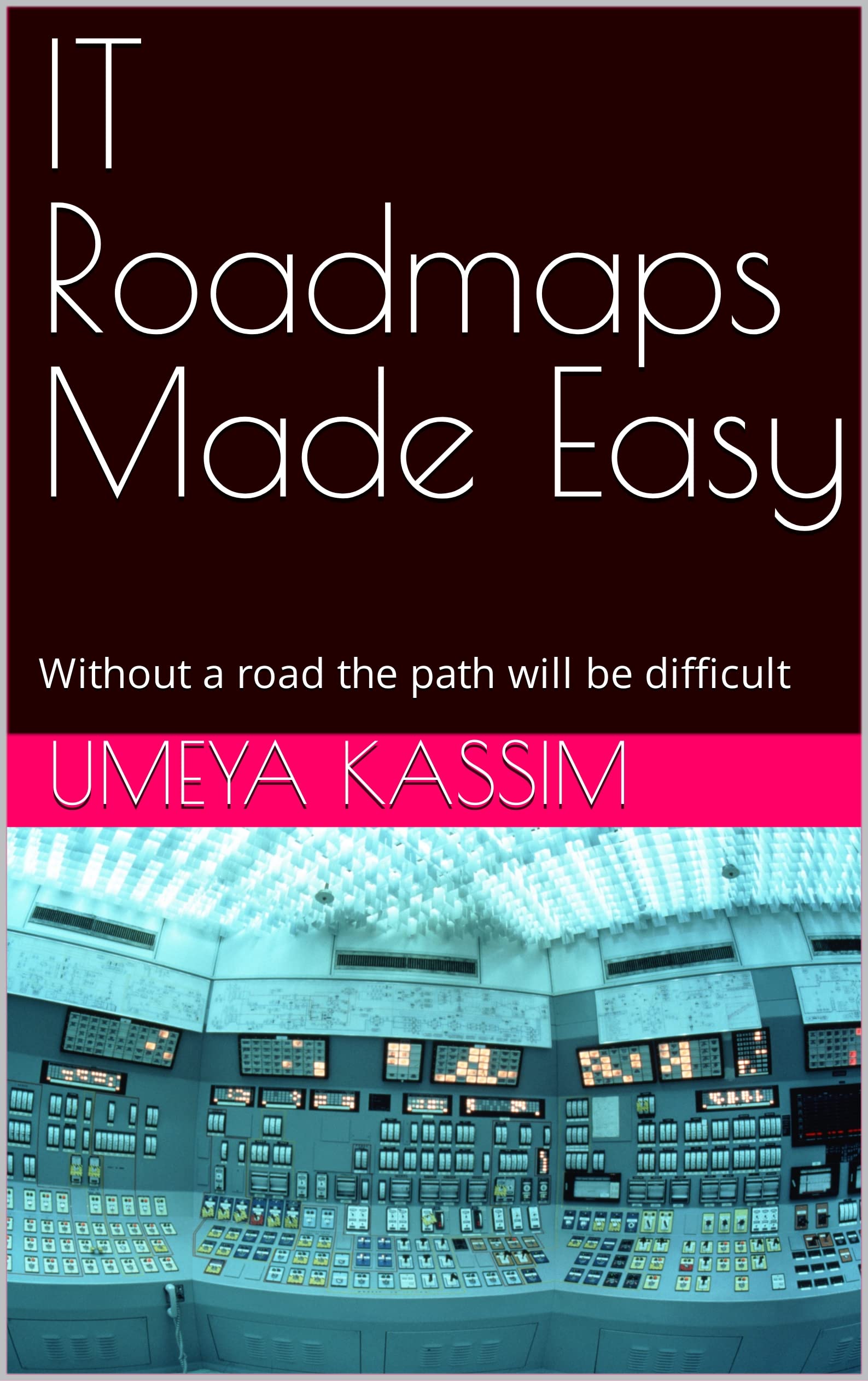 IT Roadmaps Made Easy: Without a road the path will be difficult by ...