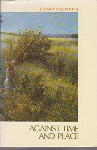 Against time and place by Elizabeth Backhouse | Goodreads