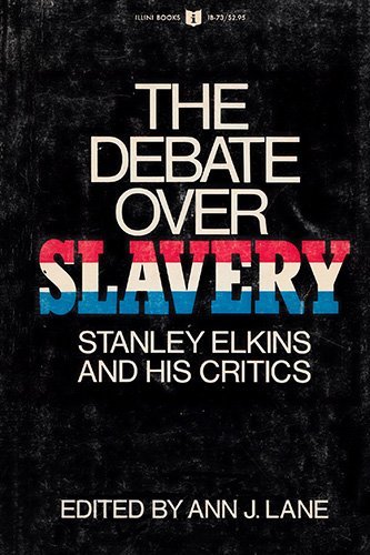 The Debate Over Slavery: Stanley Elkins and His Critics by Ann J. Lane ...