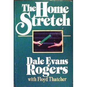 The Home Stretch by Dale Evans Rogers | Goodreads