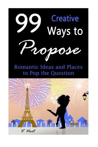 99 Creative Ways to Propose: Romantic Ideas and Places to Pop the ...