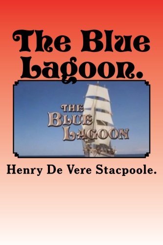 The Blue Lagoon. by Henry De Vere Stacpoole. by Henry de Vere Stacpoole ...