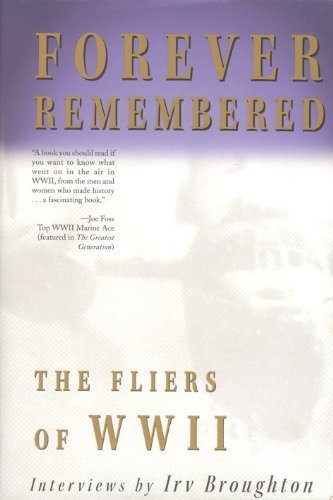 Forever Remembered: The Fliers Of World War II: Interviews by Irv ...