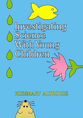 Investigating Science with Young Children by Rosemary Althouse | Goodreads