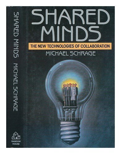 Shared Minds: The New Technologies of Collaboration by Michael Schrage ...