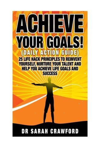 Achieve goals: 25 Life Hack Principles to Reinvent yourself, Nurture ...