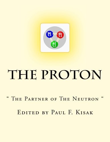 The Proton: The Partner of The Neutron by Edited by Paul F. Kisak by ...