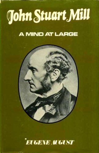 John Stuart Mill: A mind at large by Eugene R. August | Goodreads