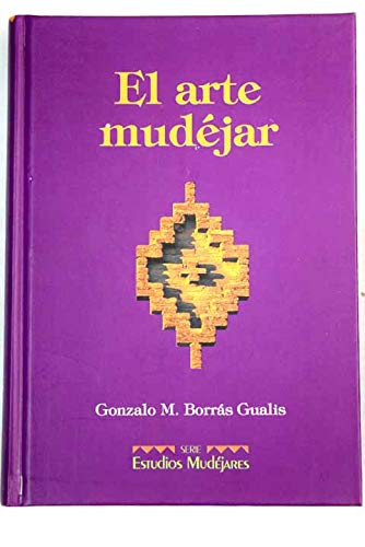 El arte mudéjar (Serie Estudios mudéjares) by Gonzalo M. Borrás Gualis ...