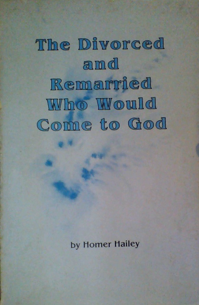 The Divorced and Remarried Who Would Come to God by Homer Hailey ...