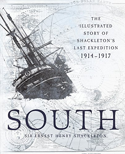 South: The Illustrated Story of Shackleton's Last Expedition 1914-1917 by Ernest Henry ...