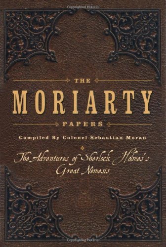 The Moriarty Papers: The Schemes and Adventures of the Great Nemesis of ...