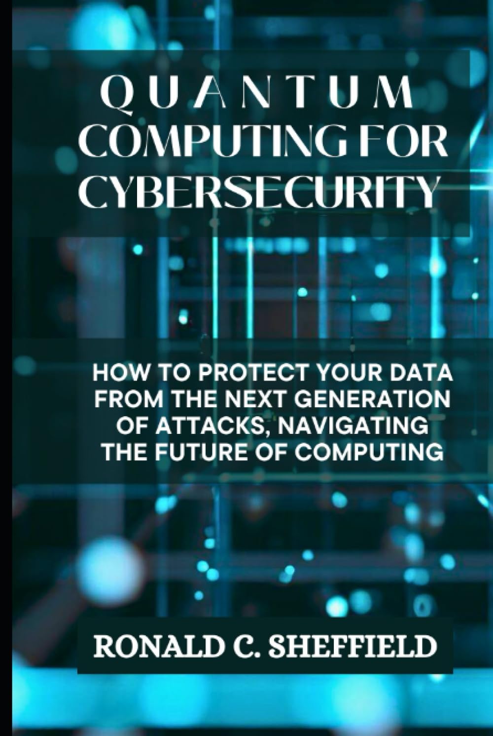 QUANTUM COMPUTING FOR CYBERSECURITY: How to Protect Your Data from the Next Generation of ...