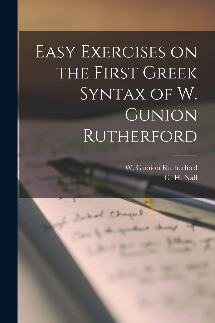 Easy Exercises on the First Greek Syntax of W. Gunion Rutherford by W ...