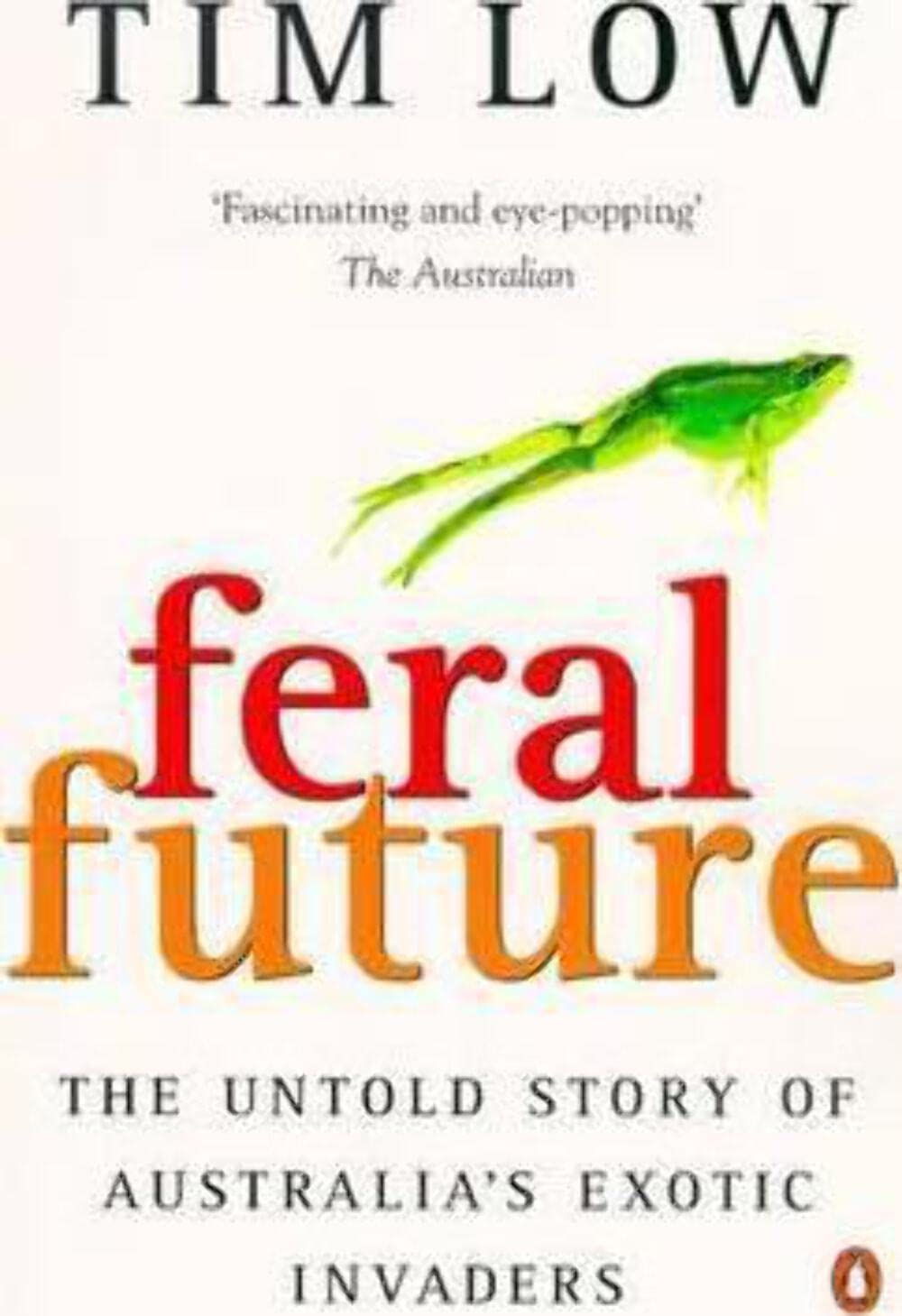 Feral Future: The Untold Story of Australia's Exotic Invaders by Tim ...