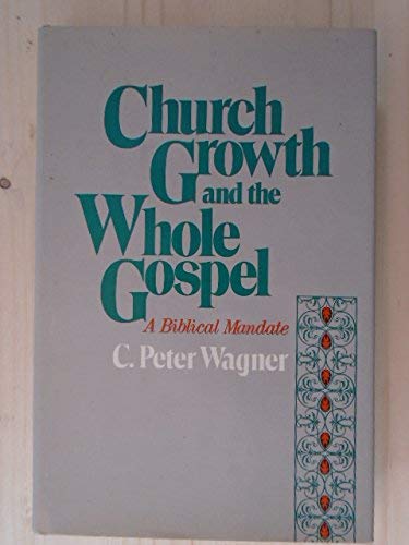 Church Growth and the Whole Gospel: A Biblical Mandate by C. Peter ...