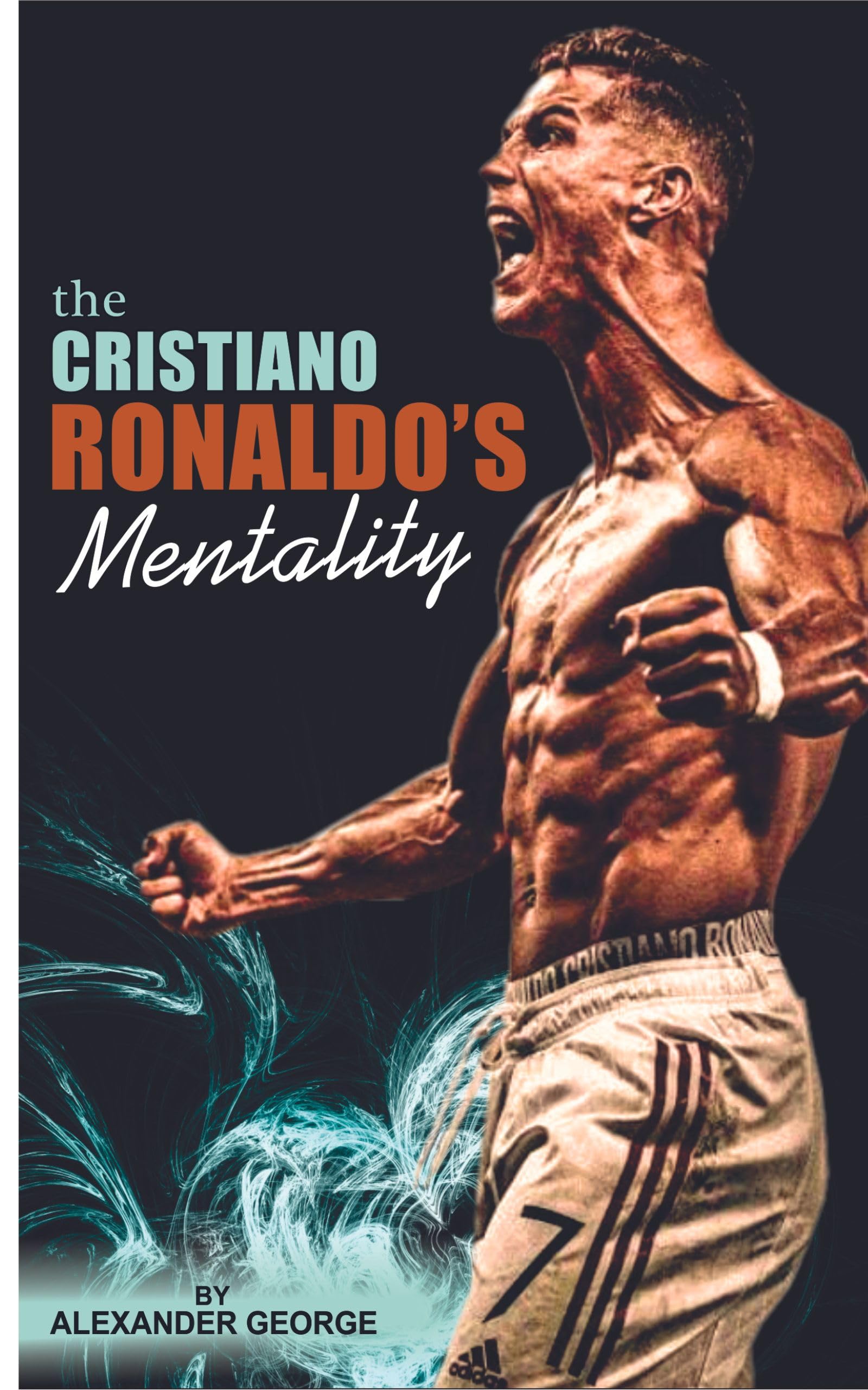 THE CRISTIANO RONALDO'S MENTALITY by Alexander George | Goodreads