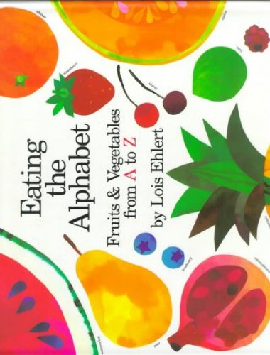 Eating the Alphabet, Fruits & Vegetables from A to Z by Lois Ehlert ...