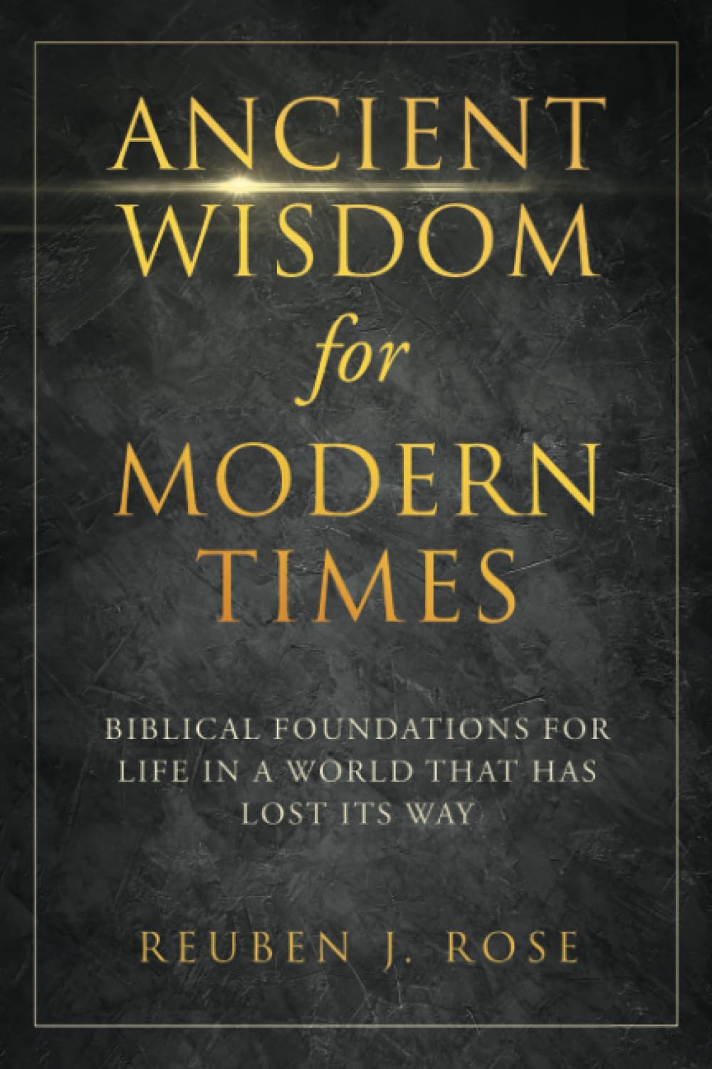Ancient Wisdom for Modern Times: Biblical Foundations for Life in a ...