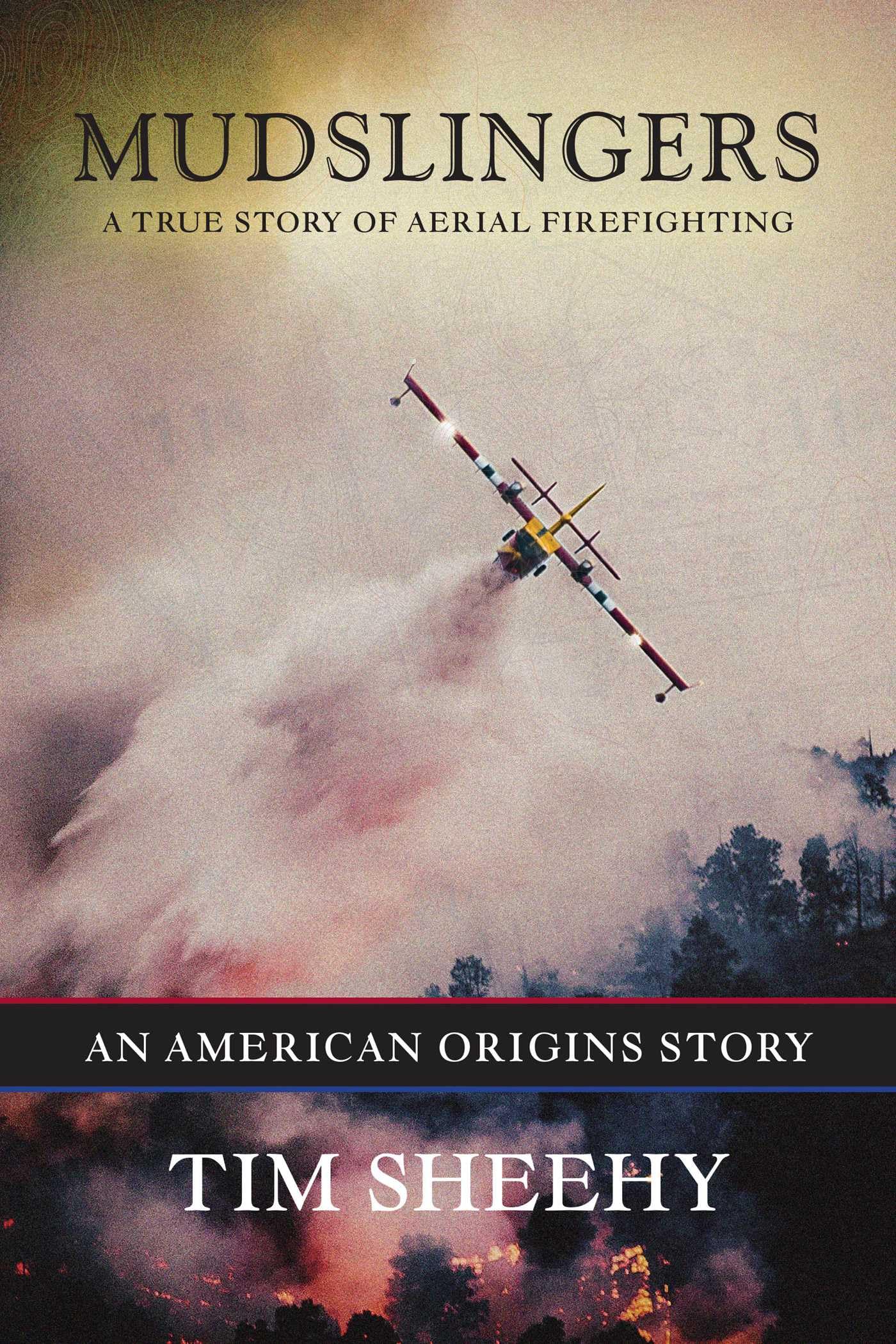 Mudslingers: A True Story of Aerial Firefighting by Tim Sheehy | Goodreads