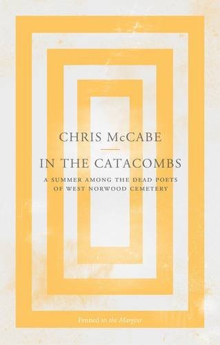 In the Catacombs: A Summer Among the Dead Poets of West Norwood Cemetery by Chris McCabe by ...