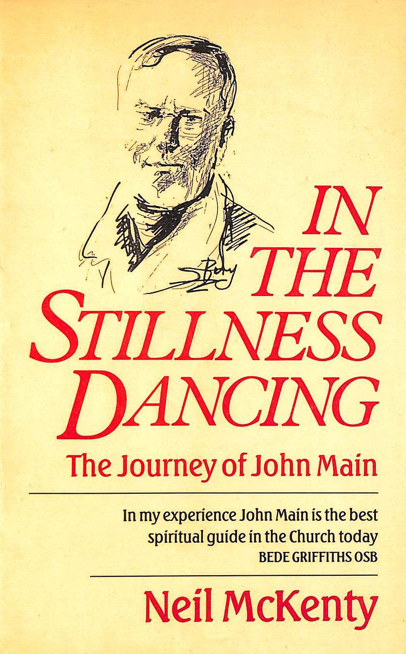 In the stillness dancing: the journey of John Main by Neil Mckenty ...