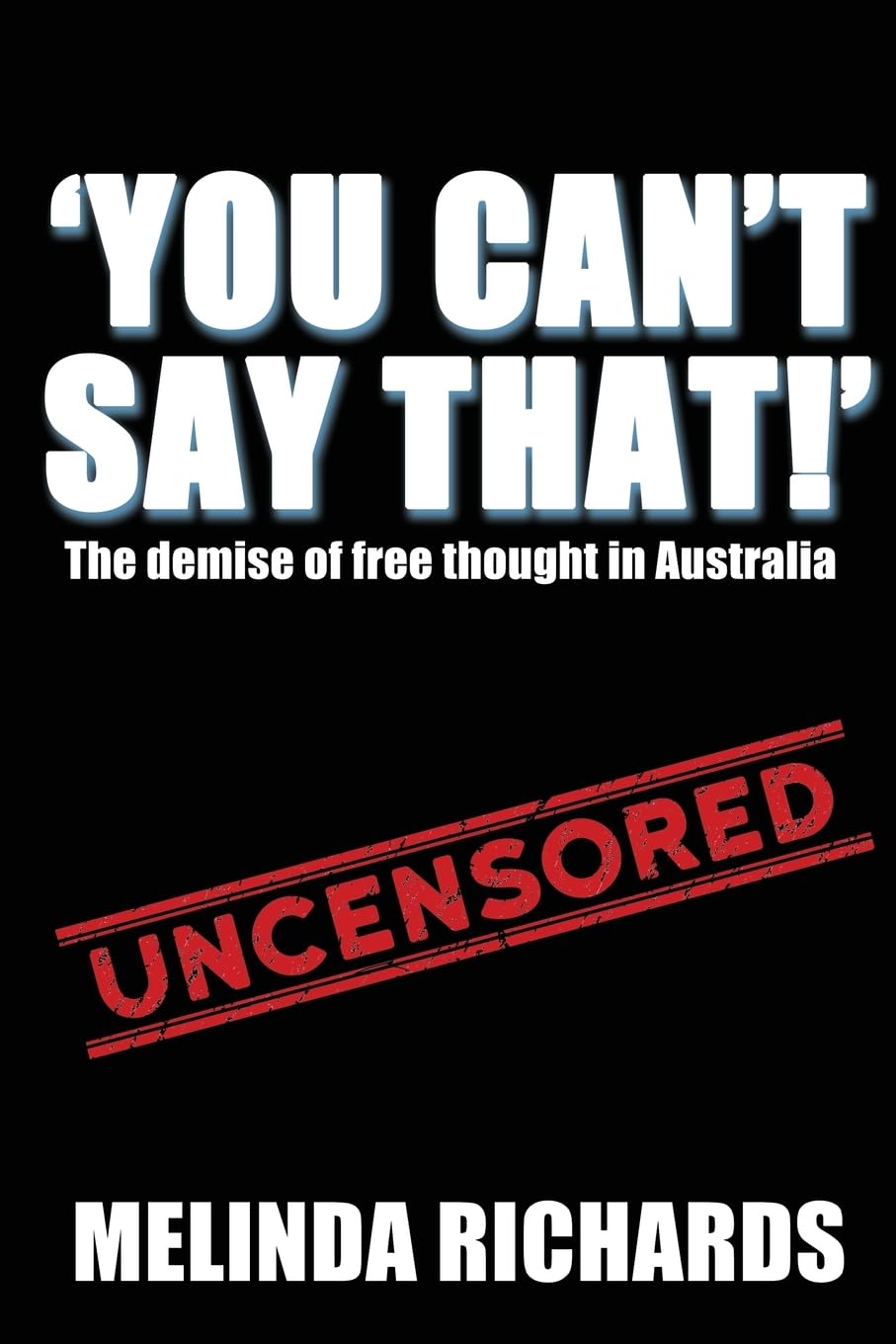 You Can't Say That!: The demise of free thought in Australia by Melinda ...
