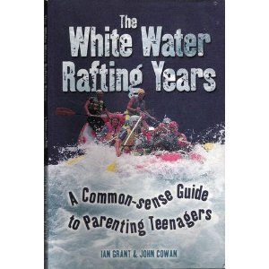 The White Water Rafting Years: A Commone Sense Guide to Parenting ...