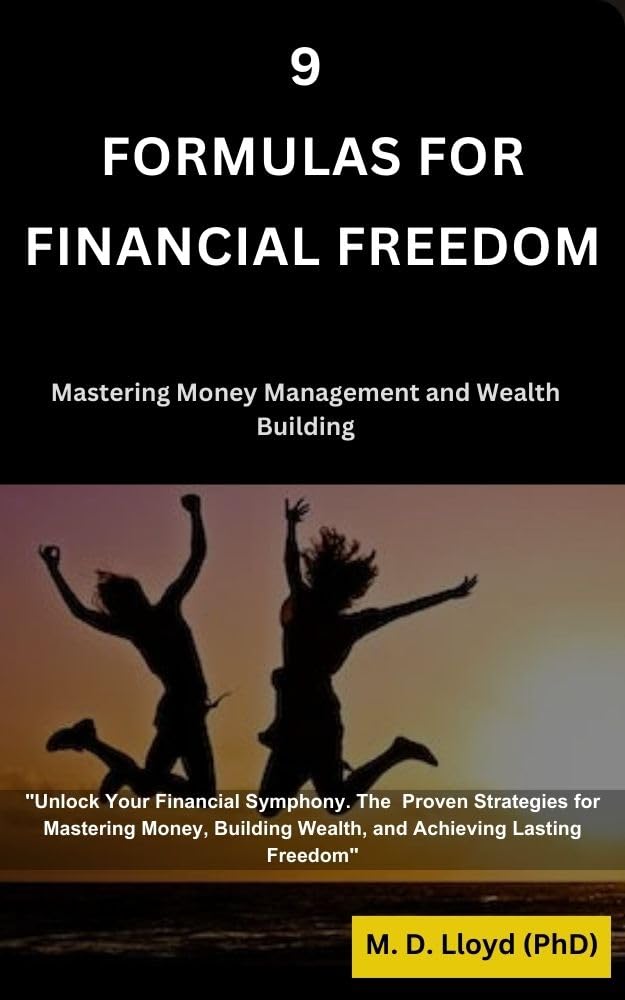 9 Formulas for Financial Freedom: Mastering Money Management and Wealth Building by M. D. Lloyd ...