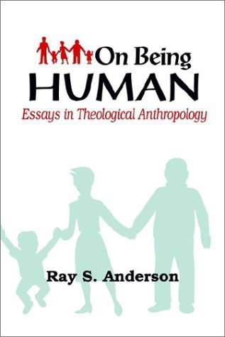 On Being Human: Essays in Theological Anthropology by Ray S. Anderson ...