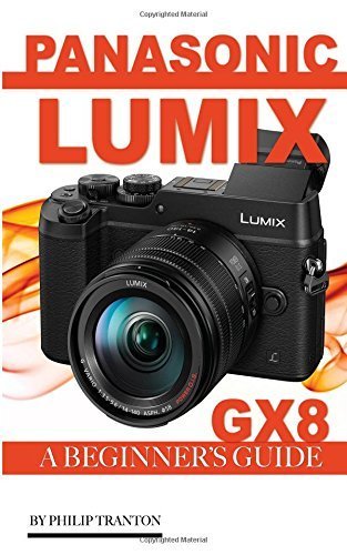 Panasonic Lumix GX8: A Beginner's Guide by Philip Tranton by Philip ...