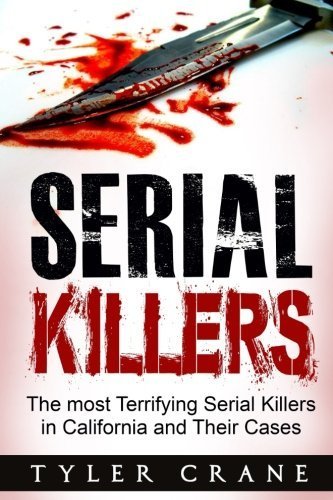 Serial Killers: The Most Terrifying Serial Killers in California and Their Cases (serial killers ...