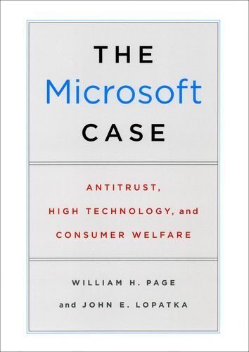 The Microsoft Case: Antitrust, High Technology, and Consumer Welfare by ...