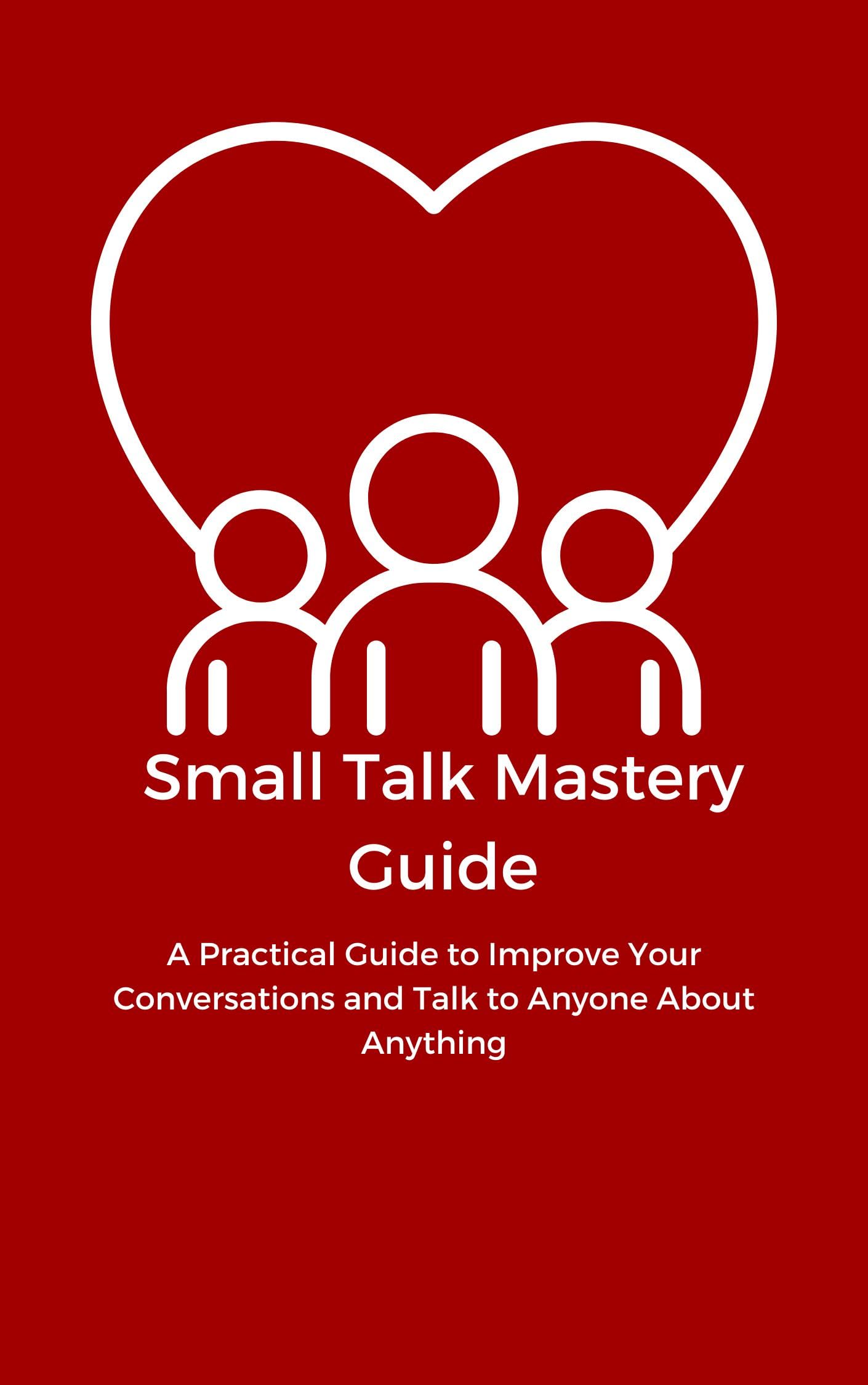 Small Talk Mastery Guide: A Practical Guide to Improve Your ...