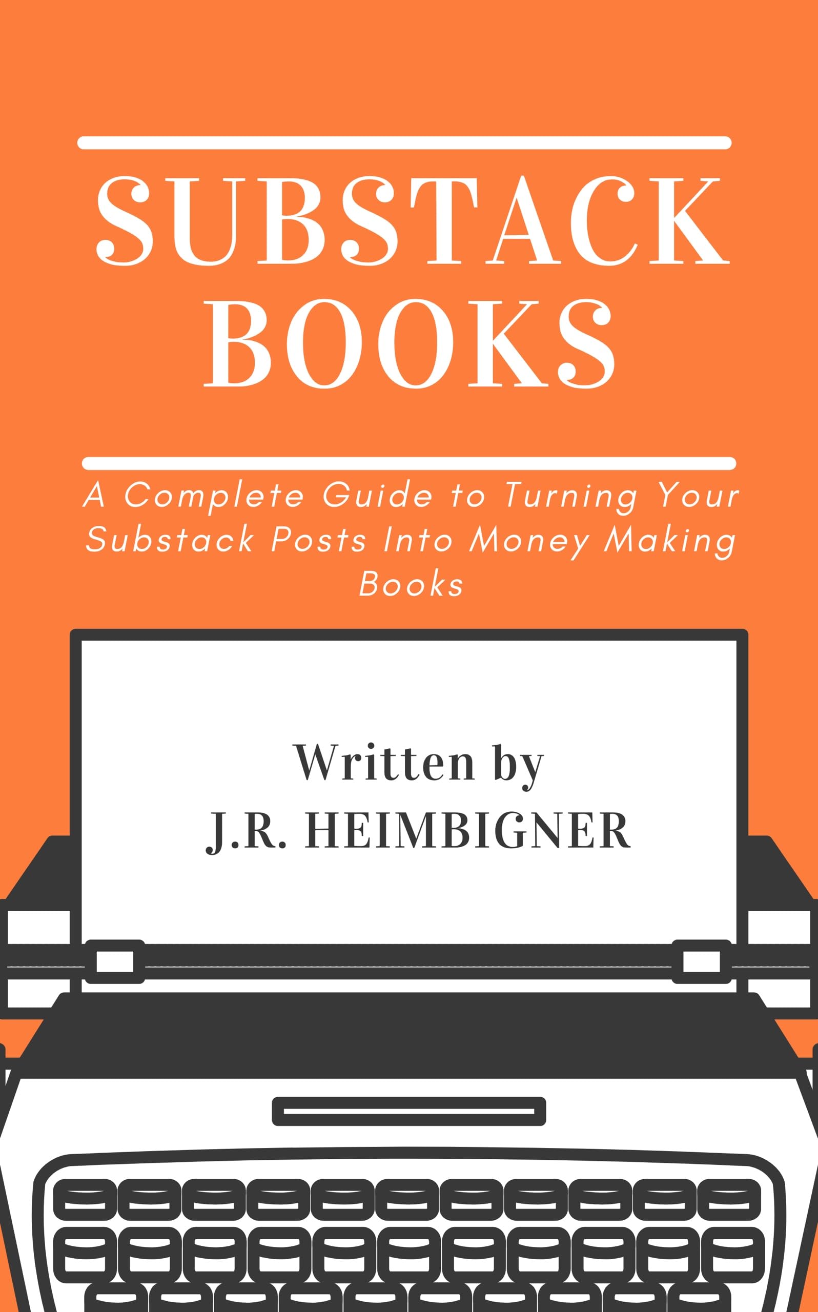 Substack Books: A Complete Guide to Turning Your Substack Posts Into Money Making Books by J.R ...