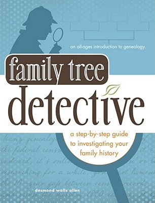 Family History Detective: A Step-By-Step Guide to Investigating Your ...