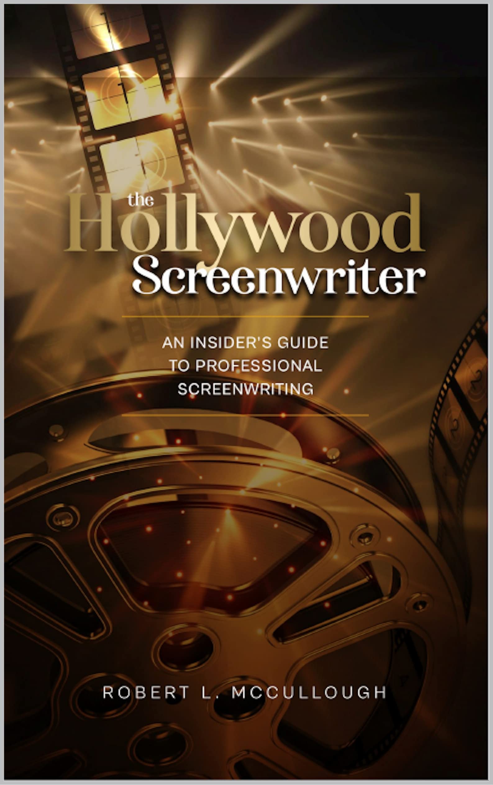 The Hollywood Screenwriter: An Insider's Guide to Professional ...