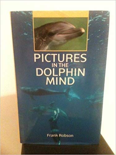 Pictures in the Dolphin Mind by Frank Robson | Goodreads
