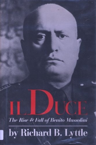 Il Duce: The Rise and Fall of Benito Mussolini by Richard B. Lyttle ...