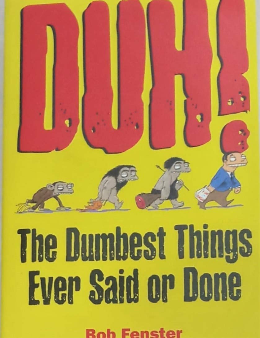 Duh! The Dumbest Things Ever Said Or Done by Bob Fenster | Goodreads