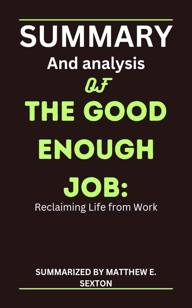 SUMMARY And analysis Of the Good Enough Job:: Reclaiming Life from Work by Matthew E. Sexton ...