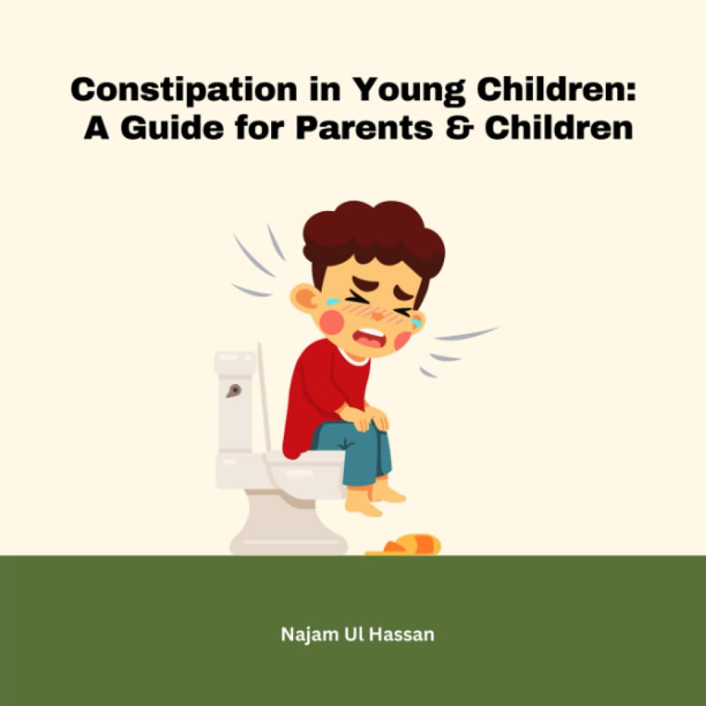 Constipation in Young Children: A Guide for Parents & Children by Dr Najam Ul Hassan | Goodreads