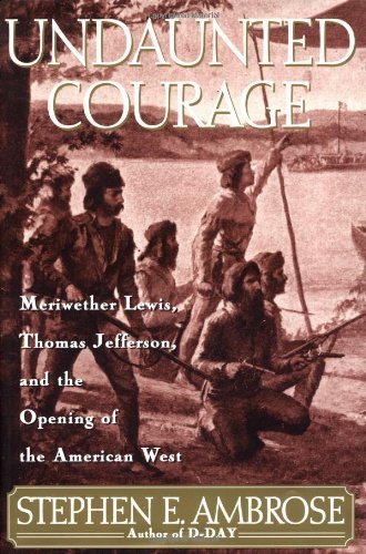 Undaunted Courage. Meriwether Lewis, Thomas Jefferson, and the Opening ...