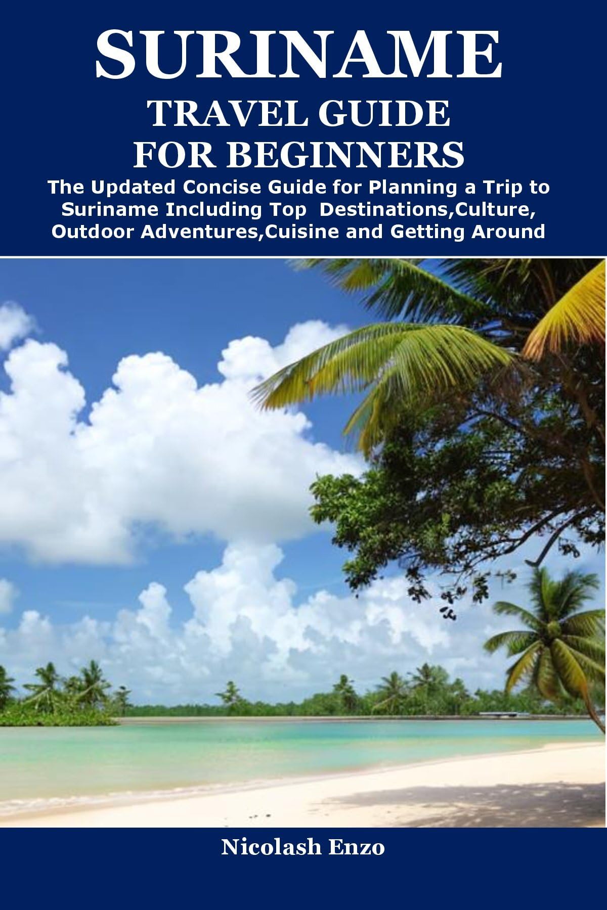 SURINAME TRAVEL GUIDE FOR BEGINNERS: The Updated Concise Guide for ...
