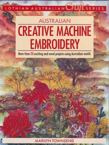 Australian Creative Machine Embroidery by Marilyn Townsend | Goodreads