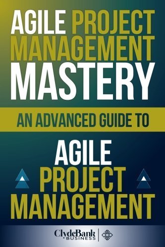 Agile Project Management Mastery: An Advanced Guide To Agile Project ...